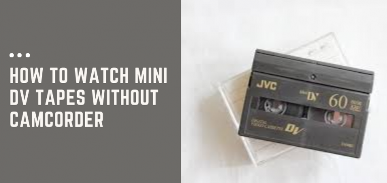 How To Watch Mini DV Tapes Without Camcorder – Recall Your memories – Wise Photographer